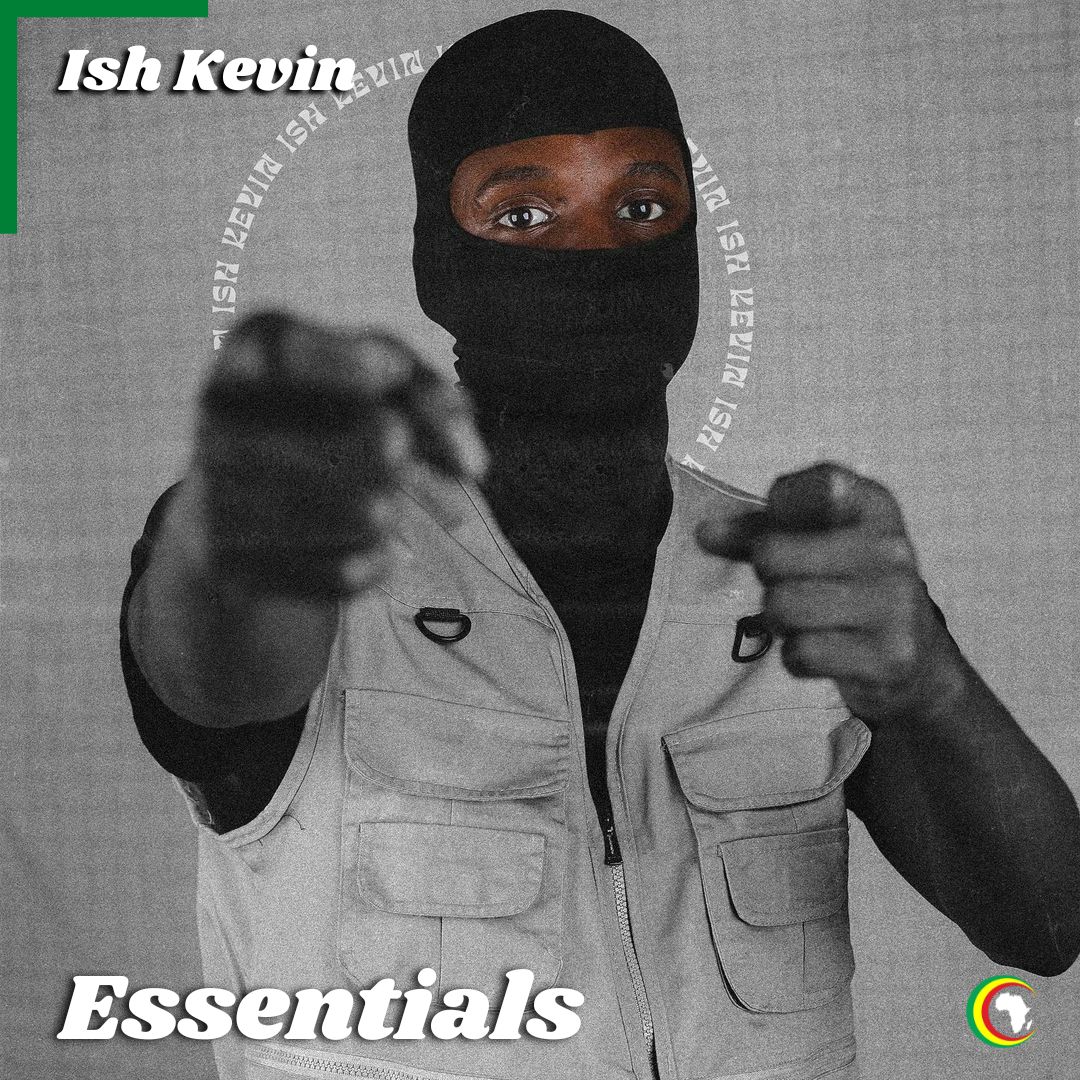 Ish Kevin Essentials | Playlist - AfroCharts