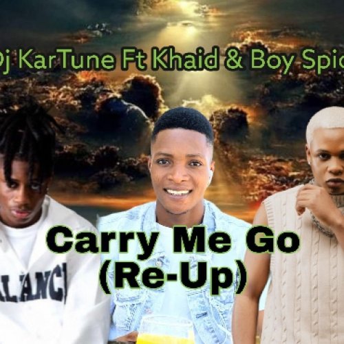 Carry Me Go (Re-Up) Ft Khaid & Boy Spyce by Dj KarTune - AfroCharts